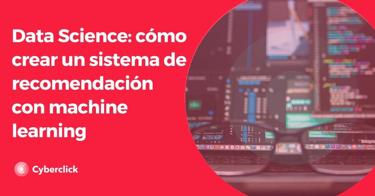 Data Science: cómo crear un sistema de recomendación con machine learning